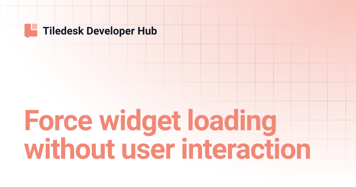 Force widget loading without user interaction | Tiledesk Developer Hub Force widget loading without user interaction | Tiledesk Developer Hub