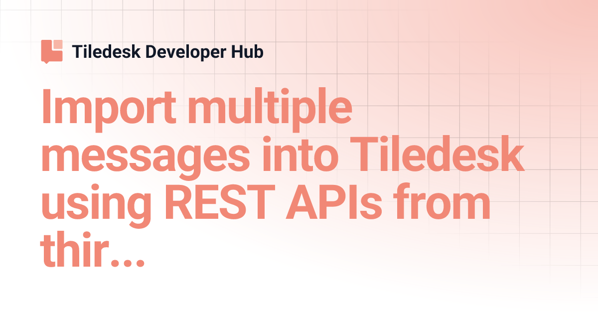 Import multiple messages into Tiledesk using REST APIs from third party app | Tiledesk Developer Hub